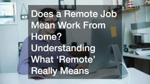 Does a Remote Job Mean Work From Home? What 'Remote' Really Means ...